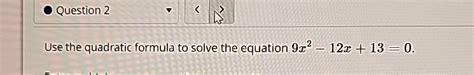 Solved Question 2use The Quadratic Formula To Solve The