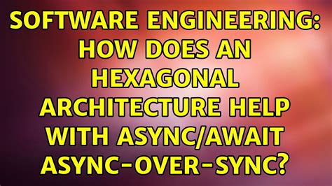 Software Engineering How Does An Hexagonal Architecture Help With