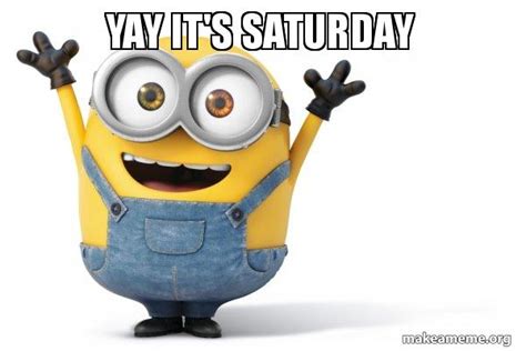 Yay Its Saturday Happy Minion Meme Generator