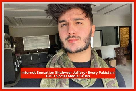 Internet Sensation Shahveer Jafry Every Pakistani Girls Social Media