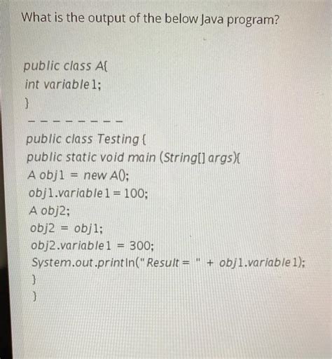Solved What Is The Output Of The Below Java Program Public