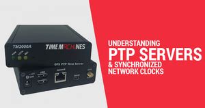Understanding PTP Servers And Synchronized Network Clocks TimeMachines Inc