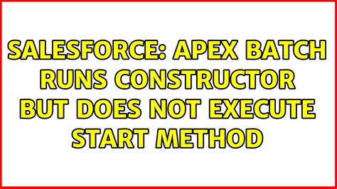 Salesforce Apex Batch Runs Constructor But Does Not Execute Start Method Youtube