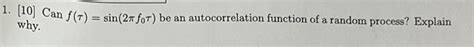 Solved [10] ﻿can F τ Sin 2πf0τ ﻿be An Autocorrelation
