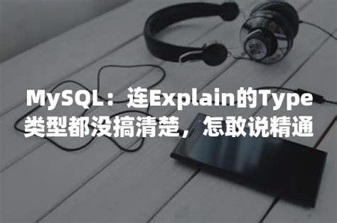 MySQL连Explain的Type类型都没搞清楚怎敢说精通SQL优化 PingCAP 平凯星辰 MySQL连Explain的Type类型都没搞清楚怎敢说精通SQL优化 PingCAP 平凯星辰