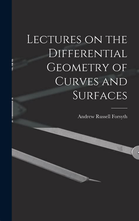 Lectures On The Differential Geometry Of Curves And Surfaces Russell Forsyth Andrew