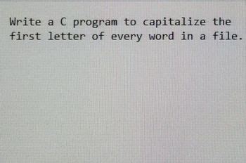 Answered Write A C Program To Capitalize The First Letter Of Every Word In A File Bartleby