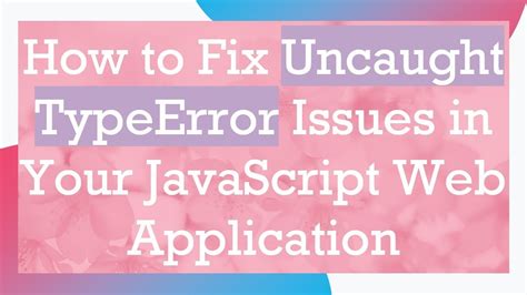 How To Fix Uncaught Typeerror Issues In Your Javascript Web Application Youtube