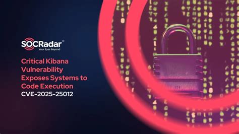 Critical Kibana Vulnerability Cve 2025 25012 Exposes Systems To Code