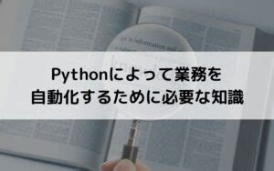 Pythonによる自動化の事例7選よく使われるライブラリや業務の自動化に必要な知識についても解説 活学IKIGAKUキャリアBlog