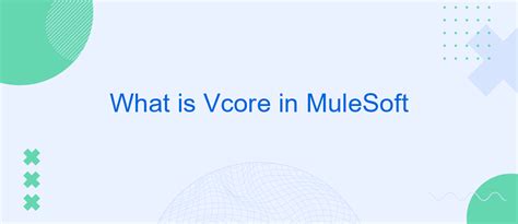 What Is Vcore In Mulesoft Savemyleads