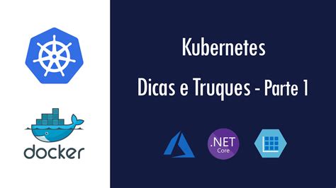 Kubernetes Dicas E Truques Na Orquestração De Containers Parte 1