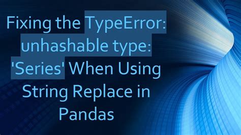 Fixing The Typeerror Unhashable Type Series When Using String