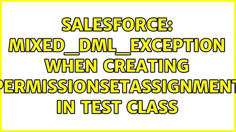 Salesforce Mixeddmlexception When Creating Permissionsetassignment In Test Class 3 Solutions