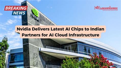 Nvidia Delivers Latest AI Chips To Indian Partners For AI Cloud Infrastructure Lakshmishree News