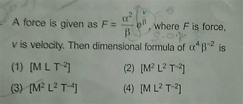 A Force Is Given As Face Where Fis Force Vis Velocity Then Dimensional Formula Of A B Is