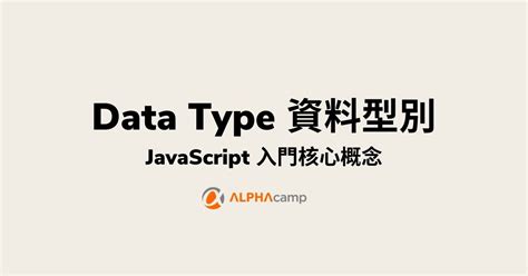 Data Type 資料型別 JavaScript 教學ALPHA Camp JavaScript 入門指南