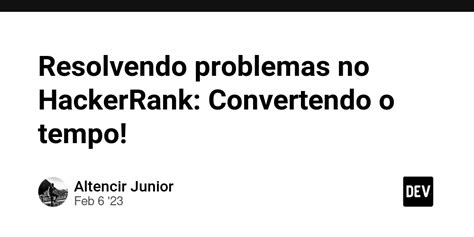 Resolvendo Problemas No Hackerrank Convertendo O Tempo Dev Community