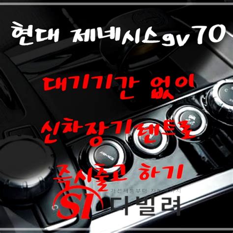 현대 제네시스 Gv70 대기기간 없이 신차장기렌트로 즉시출고 이틀이면 차가 내 집앞으로 찾아온다고 네이버 블로그