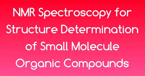 Nmr Spectroscopy For Structure Determination Of Small Molecule Organic Compounds