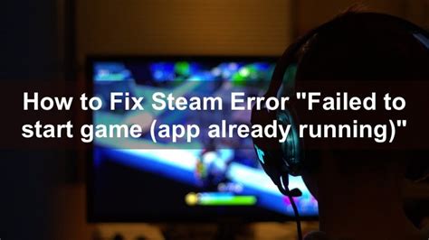 How To Fix Steam Failed To Start Game App Already Running Error