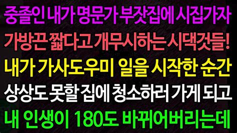실화사연 중졸인 내가 명문가 부잣집에 시집가자 가방끈 짧다고 개무시하는 시댁것들 내가 가사도우미 일을 시작한 순간 상상도 못할 집에 청소하러 가게 되고 내 인생이 180도
