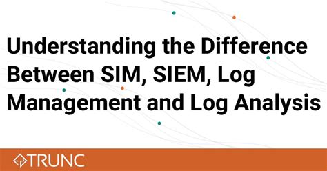 Difference Between Sim Siem Log Management And Log Analysis Trunc