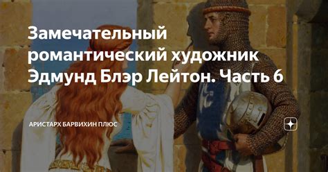 Замечательный романтический художник Эдмунд Блэр Лейтон Часть 6 Zа Россию Аристарх Барвихин