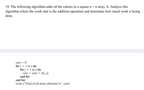solved 19 the following algorithm adds all the entries in a