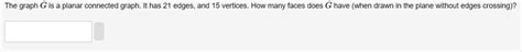 Solved The Graph G Is A Planar Connected Graph It Has 21