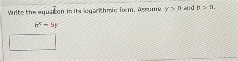 Solved Write The Equation In Its Logarithmic Form Assume