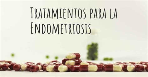 ¿cuáles Son Los Mejores Tratamientos De La Endometriosis