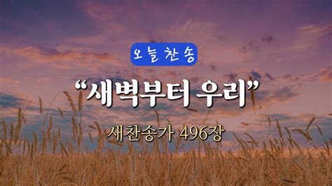 [오늘찬송] 새벽부터 우리 찬송가연속듣기 새찬송가 496장 Youtube