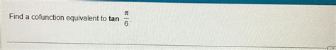 Solved Find a cofunction equivalent to tanπ6 Chegg com