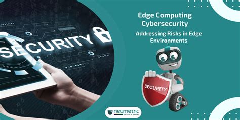 Edge Computing Cybersecurity Addressing Risks In Edge Environments