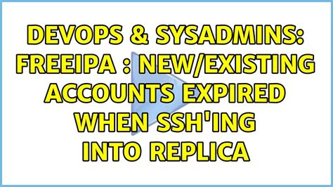 Devops And Sysadmins Freeipa Newexisting Accounts Expired When Sshing Into Replica Youtube