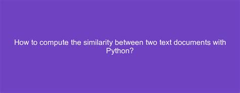 How To Compute The Similarity Between Two Text Documents With Python