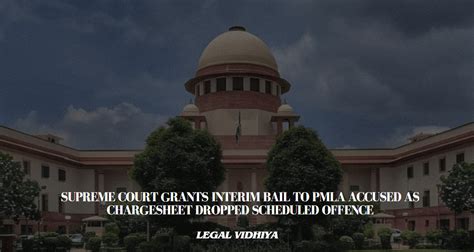 Supreme Court Grants Interim Bail To Pmla Accused As Chargesheet Dropped Scheduled Offence