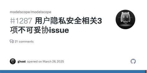 用户隐私安全相关3项不可妥协issue · Issue 1287 · Modelscopemodelscope · Github