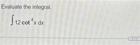 Solved Evaluate The Integral Cot Xdx Chegg Com