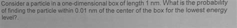 Solved Consider A Particle In A One Dimensional Box Of Chegg