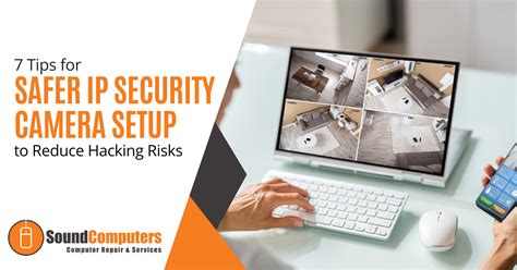Tips For Safer IP Security Camera Setup To Reduce Hacking Risks Sound Computers Westbrook CT