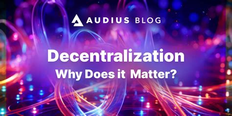 Decentralization Why Does It Matter Audius Blog
