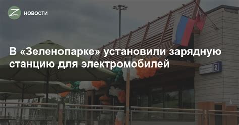 Зеленоград Новости В «Зеленопарке установили зарядную станцию для электромобилей