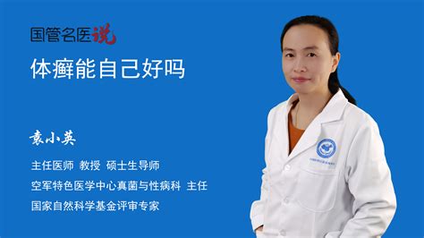 体癣能自己好吗 体癣可不可以自愈 体癣能自己好吗 空军特色医学中心 真菌与性病科 主任医师 袁小英 视频科普 中国医药信息查询平台