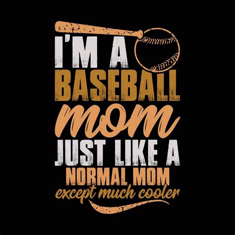 I Am A Baseball Mom Just Like A Normal Mom Except Much Cooler Mothers