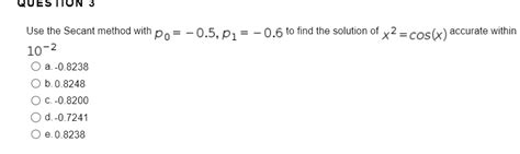 solved use the secant method with p0 −0 5 p1 −0 6 to find