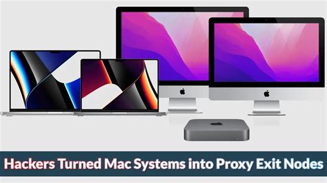 cyber criminals turned mac systems into proxy exit nodes cyber affairs