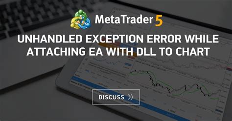 Unhandled Exception Error While Attaching Ea With Dll To Chart Mt4