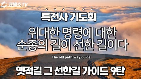 생방송 옛적 길 그 선한 길 가이드 9탄 위대한 명령에 대한 순종의 길이 선한 길이다 4시간 특전사기도회 작전실 기도회